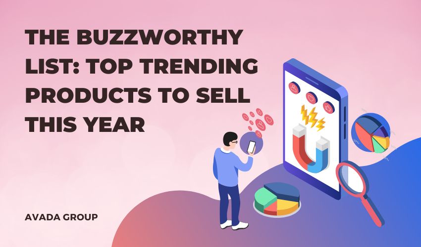 The Buzzworthy List: Top Trending Products To Sell This Year